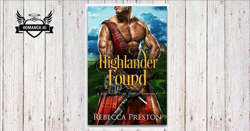 Highlander Found: A Scottish Time Travel Romance by Rebecca Preston