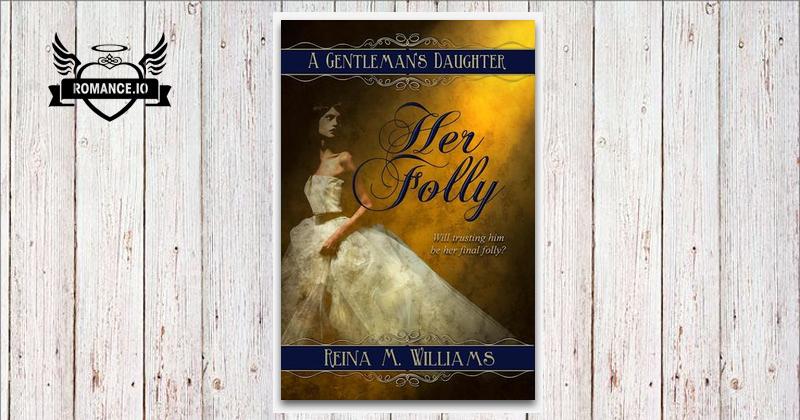 A Gentleman's Daughter: Her Folly by Reina M. Williams