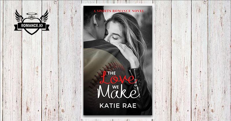 The Love We Make by Katie Rae