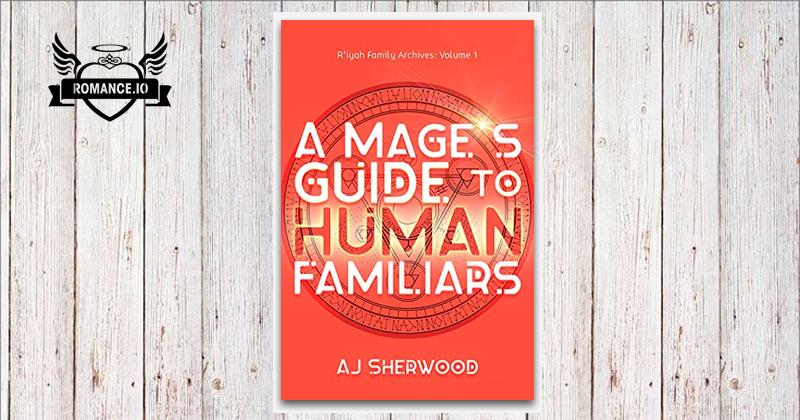 A Mage's Guide to Human Familiars by A.J. Sherwood