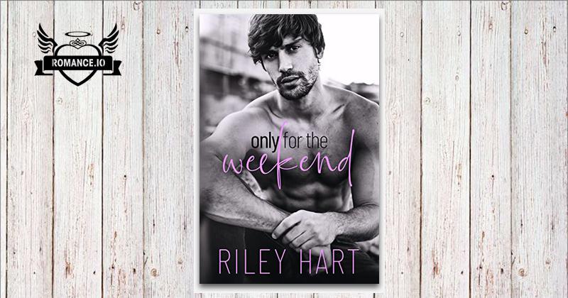 Only for the Weekend by Riley Hart