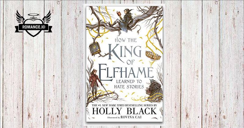 How the King of Elfhame Learned to Hate Stories by Holly Black