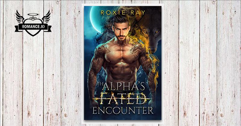 The Alpha's Fated Encounter by Roxie Ray