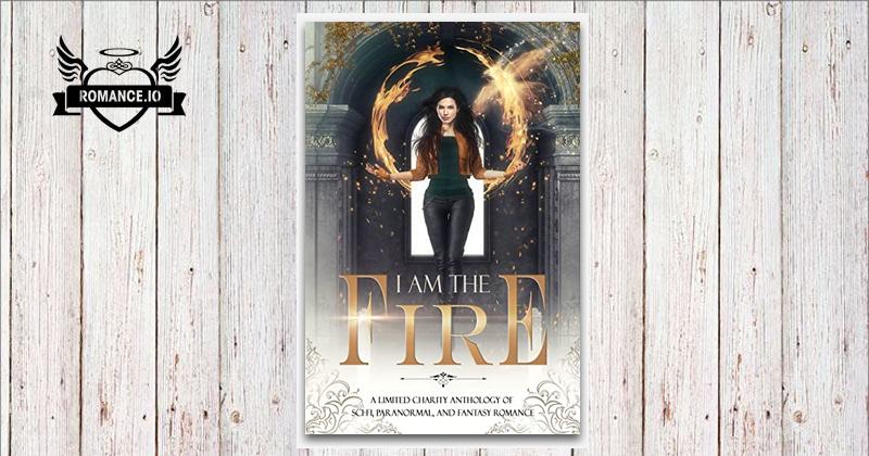 I Am the Fire by Chloe Parker, Mariah Ankenman, Melody Beckett, Catrina ...