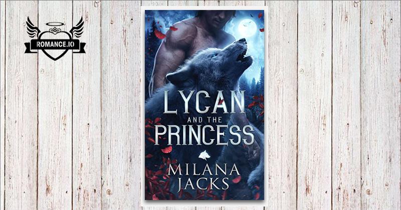 Lycan and the Princess by Milana Jacks