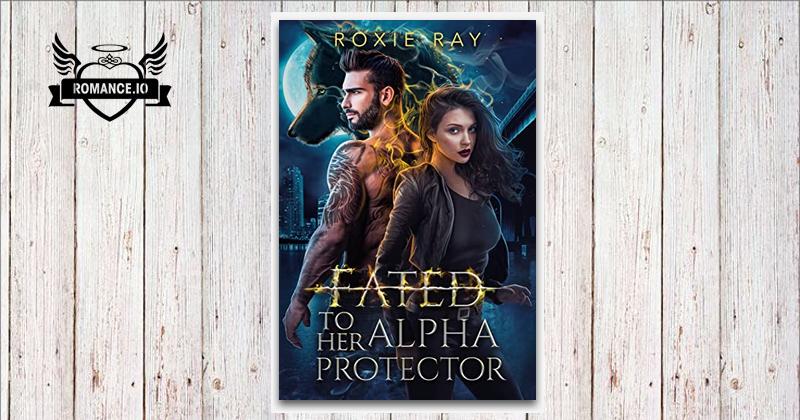 Fated To Her Alpha Protector by Roxie Ray