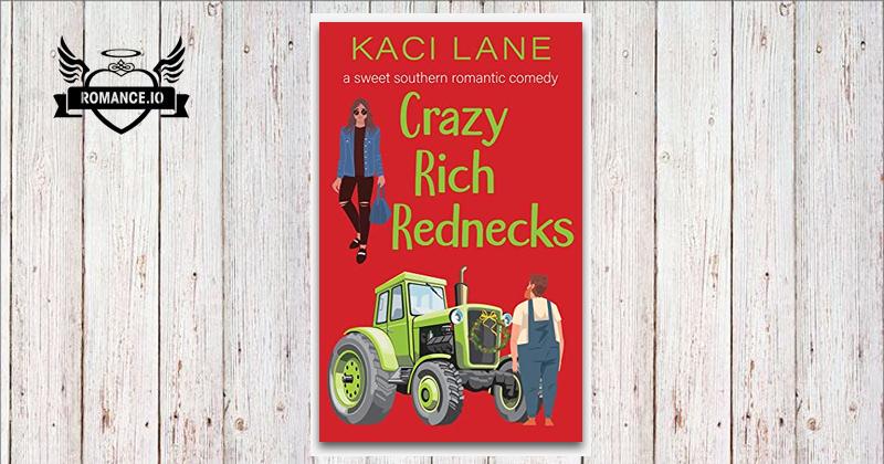 Crazy Rich Rednecks: A Sweet Southern Romantic Comedy by Kaci Lane
