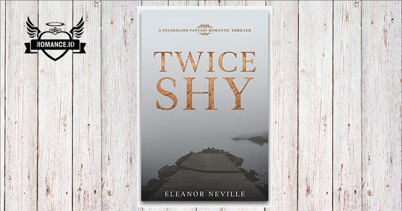 Twice Shy: A Standlone Fantasy Romantic Thriller by Eleanor Neville
