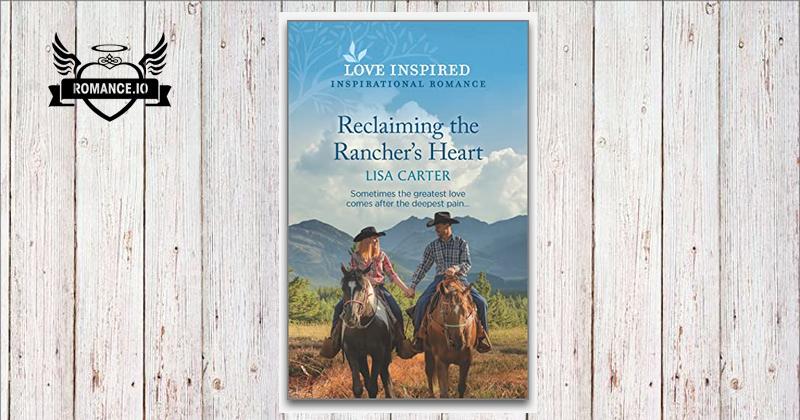 Reclaiming the Rancher's Heart by Lisa Carter