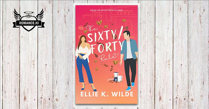 The Sixty/Forty Rule by Ellie K. Wilde