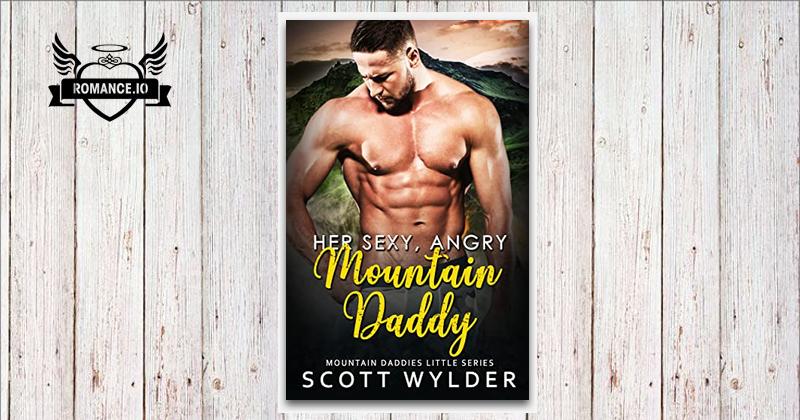 Her Sexy, Angry Mountain Daddy: Daddy Dom Mountain Man Romance by Scott Wylder