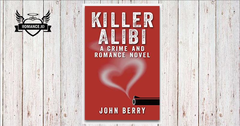 KILLER ALIBI: A CRIME AND ROMANCE NOVEL by John Berry
