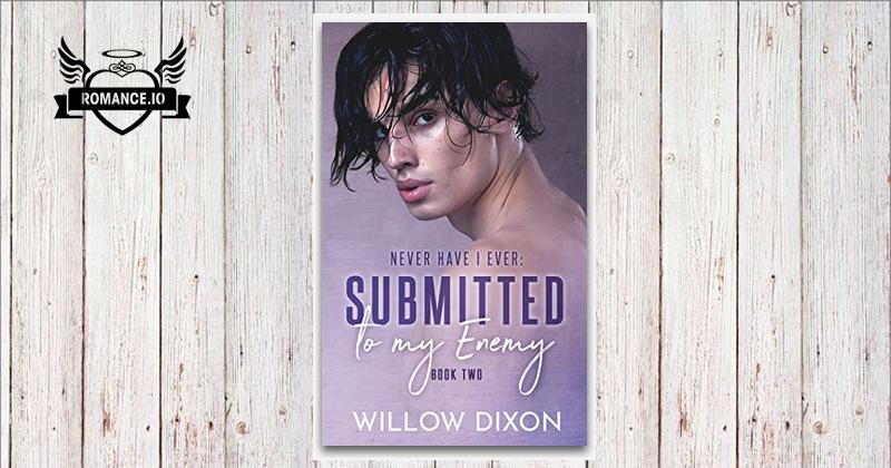 Never Have I Ever: Submitted to My Enemy by Willow Dixon