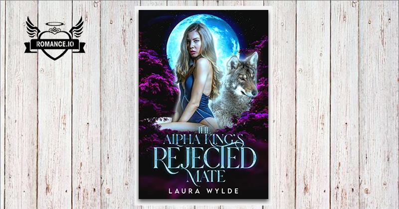 The Alpha King's Rejected Mate by Laura Wylde