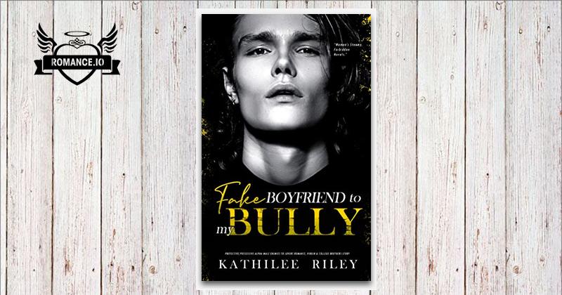 Fake Boyfriend to My Bully by Kathilee Riley