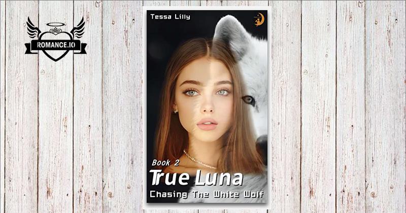 True Luna: Chasing The White Wolf by Tessa Lilly