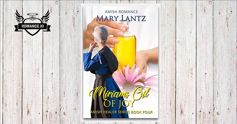 Miriam's Oil of Joy: Amish Healer Series Book Four by Mary Lantz