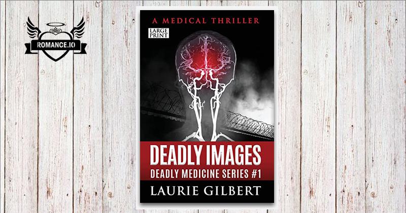 Deadly Images: A Medical Thriller by Laurie Gilbert