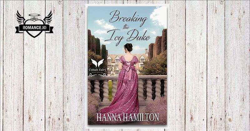 Breaking the Icy Duke: A Historical Regency Romance Novel by Hanna Hamilton