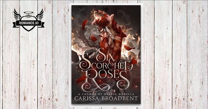 Six Scorched Roses by Carissa Broadbent