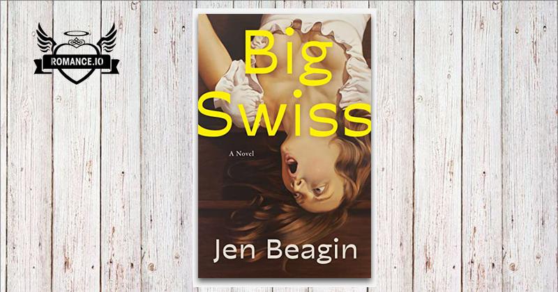 Big Swiss by Jen Beagin