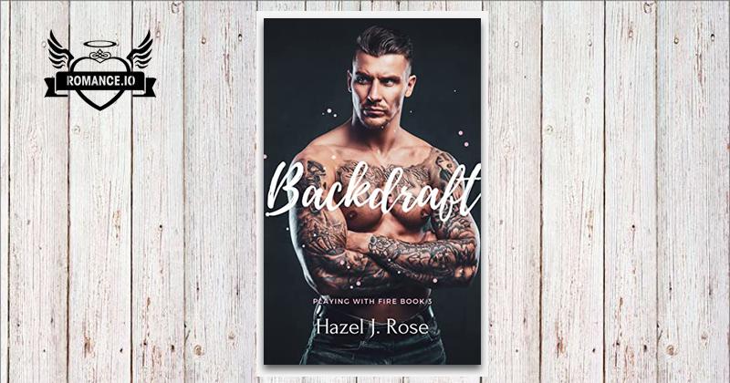 Backdraft: A Second Chance Single Dad Military Romance by Hazel J. Rose