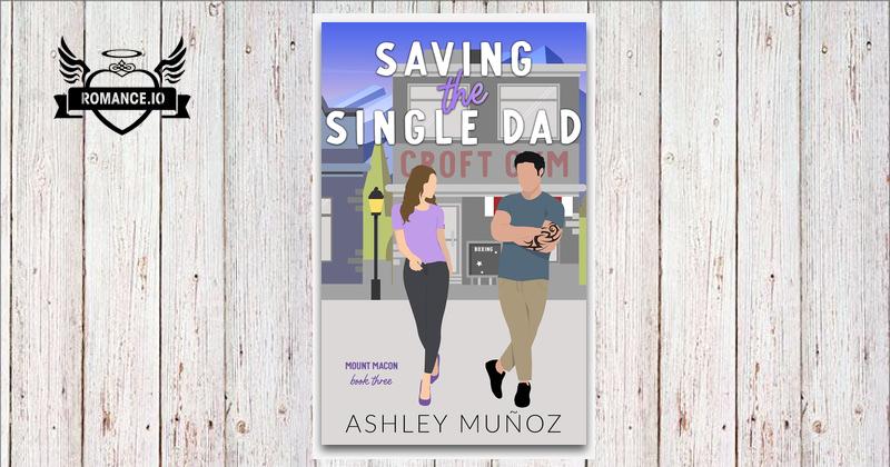 Saving the Single Dad by Ashley Munoz