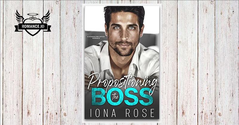 Propositioning The Boss by Iona Rose