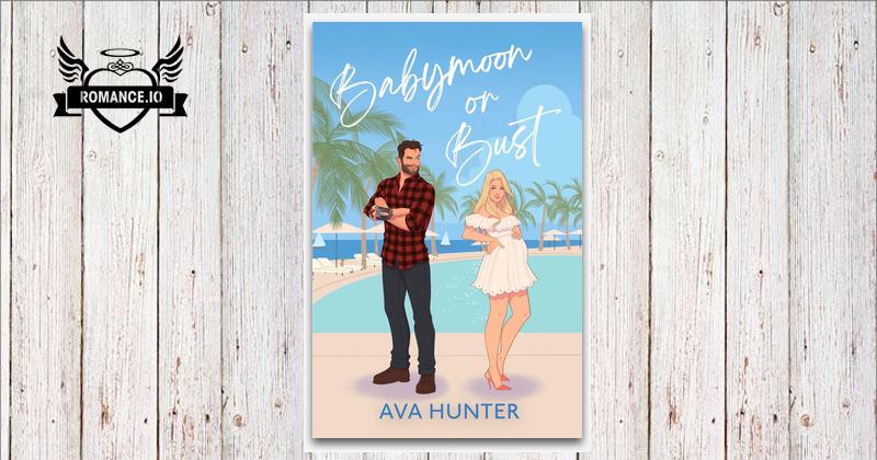 Babymoon or Bust by Ava Hunter