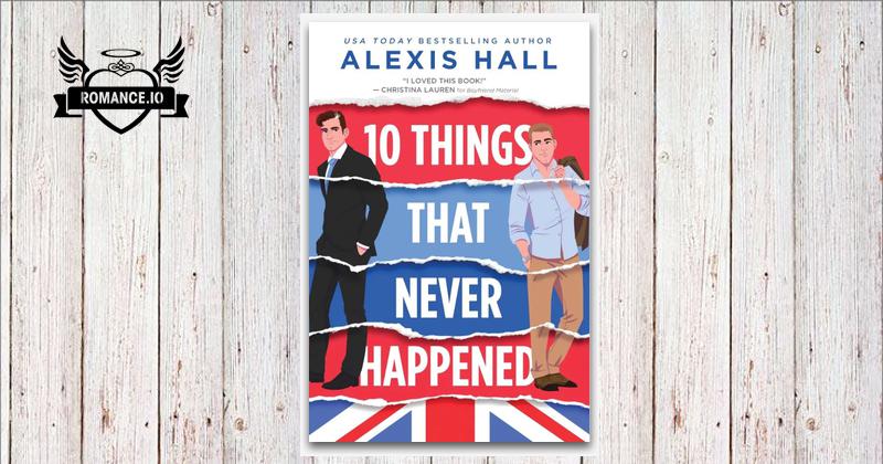 10 Things That Never Happened by Alexis Hall