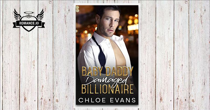 Baby Daddy Damaged Billionaire: A Second Chance Secret Baby Enemies to Lovers Romance by Chloe Evans