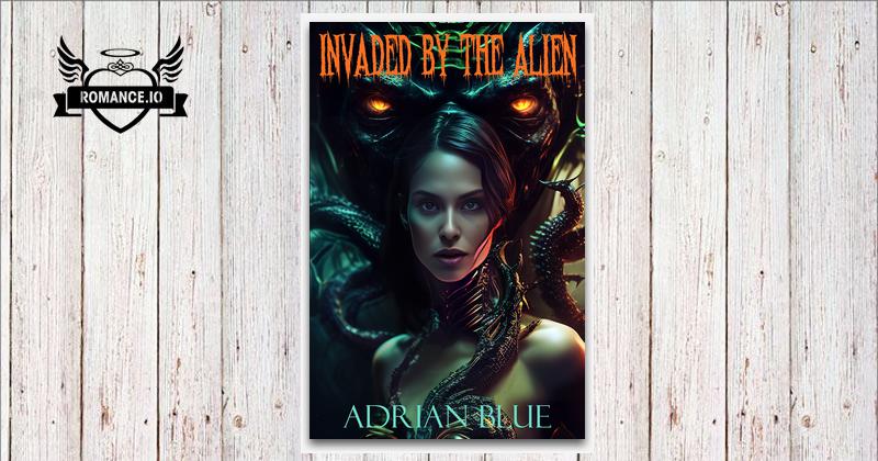 Invaded by the Alien by Adrian Blue