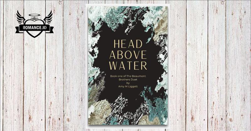 Head Above Water: Book One of The Beaumont Brothers Duet by Amy M Liggett