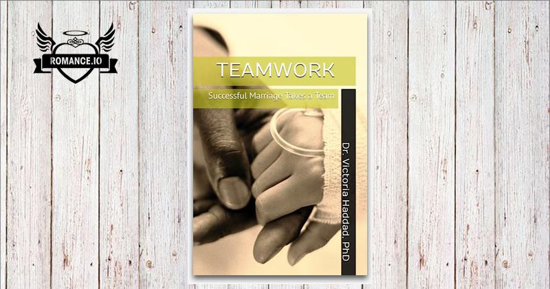 TEAMWORK: Successful Marriage Takes a Team by Dr. Victoria Haddad PhD