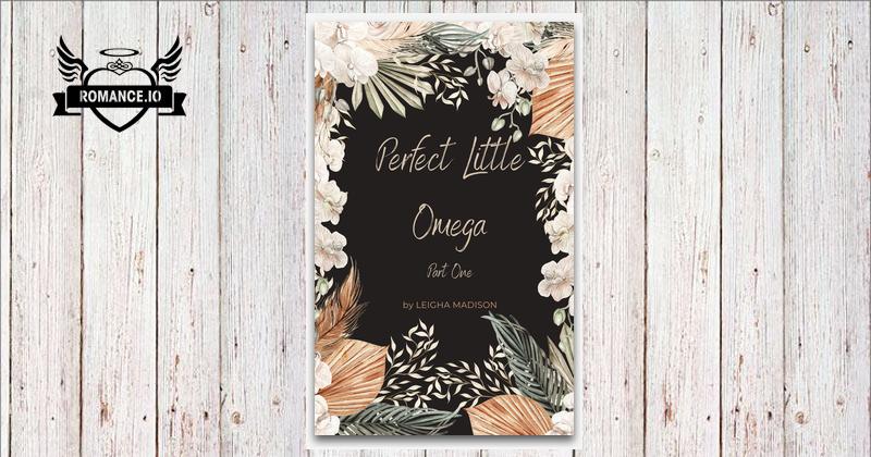 Perfect Little Omega: Part 1 by Leigha Madison
