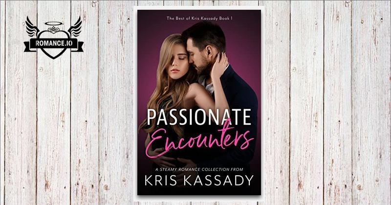 Passionate Encounters: A Steamy Romance Collection by Kris Kassady