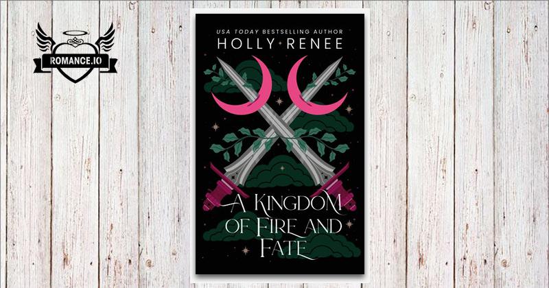 A Kingdom of Fire and Fate by Holly Renee