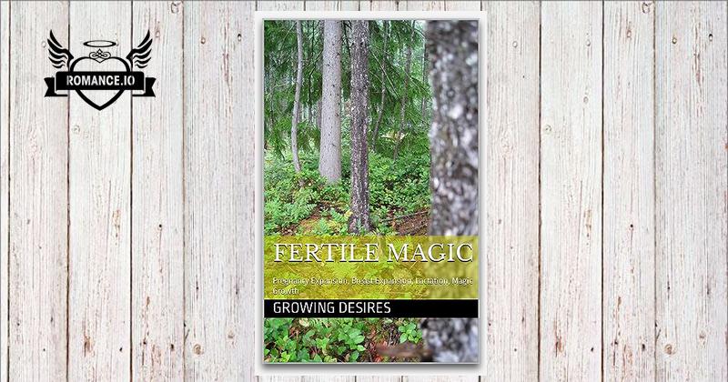 Fertile Magic: Pregnancy Expansion, Breast Expansion, Lactation, Magic Growth by Growing Desires