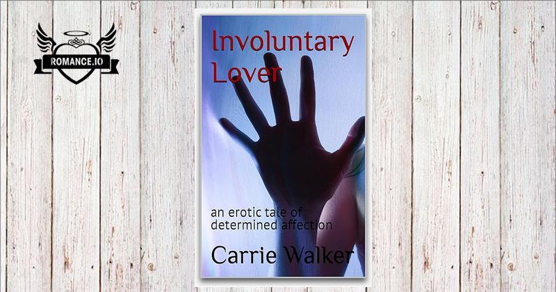 Involuntary Lover: an erotic tale of determined affection by Carrie Walker
