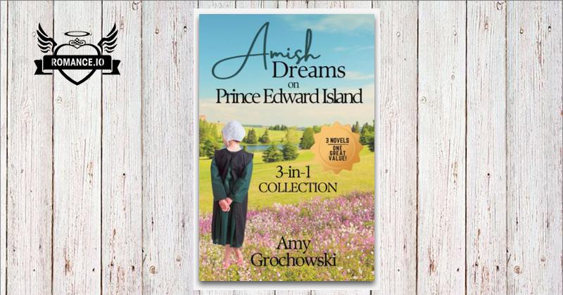 Amish Dreams on Prince Edward Island: Books 1-3: New Beginnings Collection by Amy Grochowski