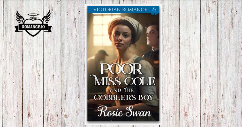 Poor Miss Cole And The Cobbler’s Boy: Victorian Romance by Rosie Swan