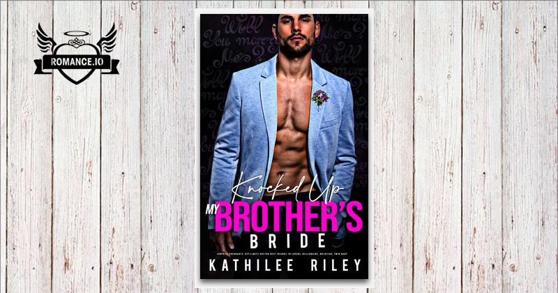 Knocked-Up My Brother’s Bride by Kathilee Riley