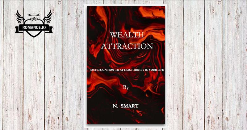 WEALTH ATTRACTION: 12 STEPS ON HOW TO ATTRACT MONEY IN YOUR LIFE by N Smart