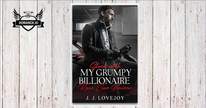 Stuck With My Grumpy Billionaire Race Car Driver: An Age Gap Second ...