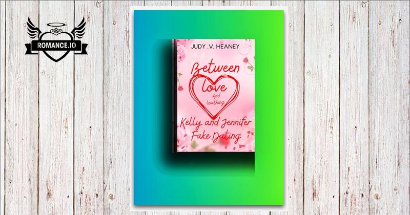 Between Love And Loathing : Kelly And Jennifer Fake Dating by JUDY .v ...