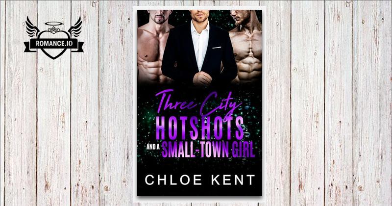 Three City Hotshots and a Small-Town Girl by Chloe Kent