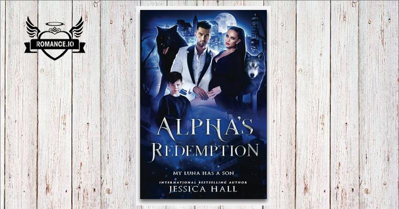 Alpha's Redemption- My Luna Has A Son by Jessica Hall