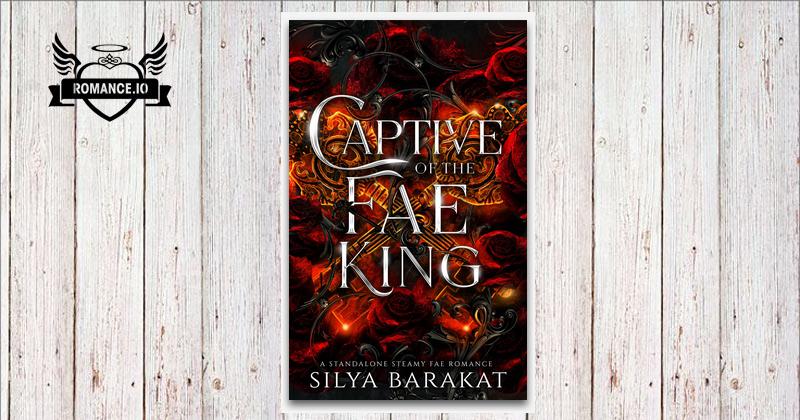 Captive of the Fae King: A Standalone Steamy Fae Romance by Silya Barakat