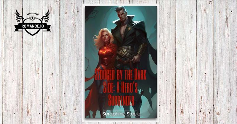 Seduced by the Dark Side: A Hero's Surrender by Seraphina Steele