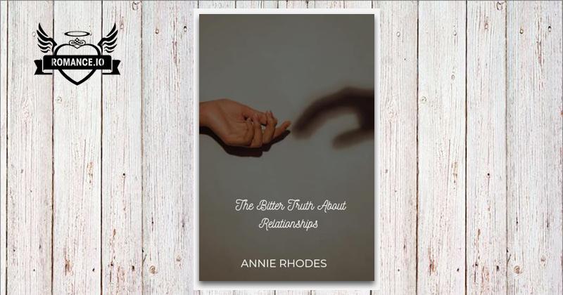 The Bitter Truth About Relationships by Annie Rhodes